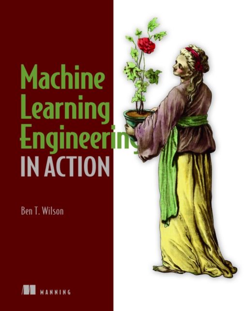 Machine Learning Engineering in Action by Ben Wilson | Shakespeare ...
