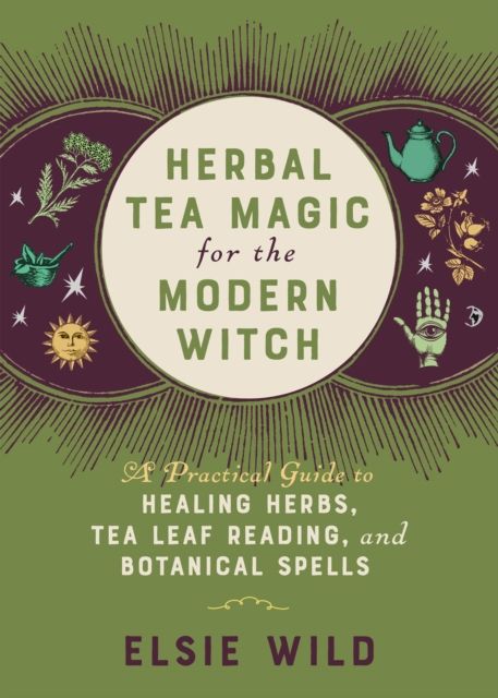 Herbal Tea Magic For The Modern Witch by Elsie Wild | Shakespeare & Company